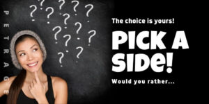 You Have to Pick a Side! - PETRAGE
