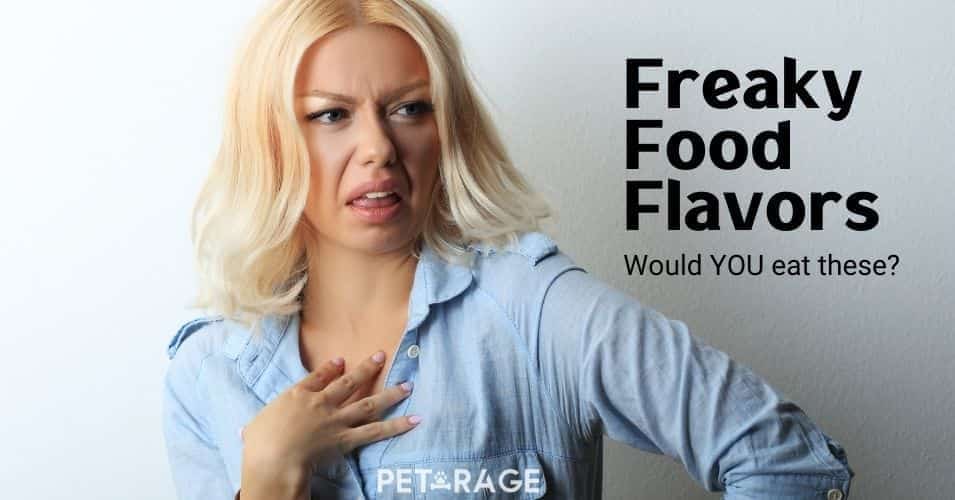Would You Eat these Freaky Food Flavors- PETRAGE